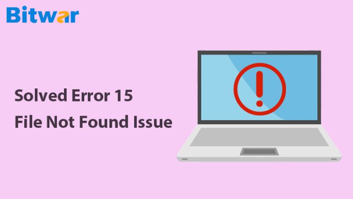 3 Practical Solution to Solve "Error 15 File Not Found" Issue On Windows